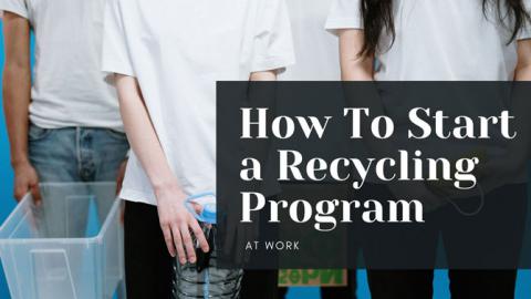 How to Start a Recycling Program at Work